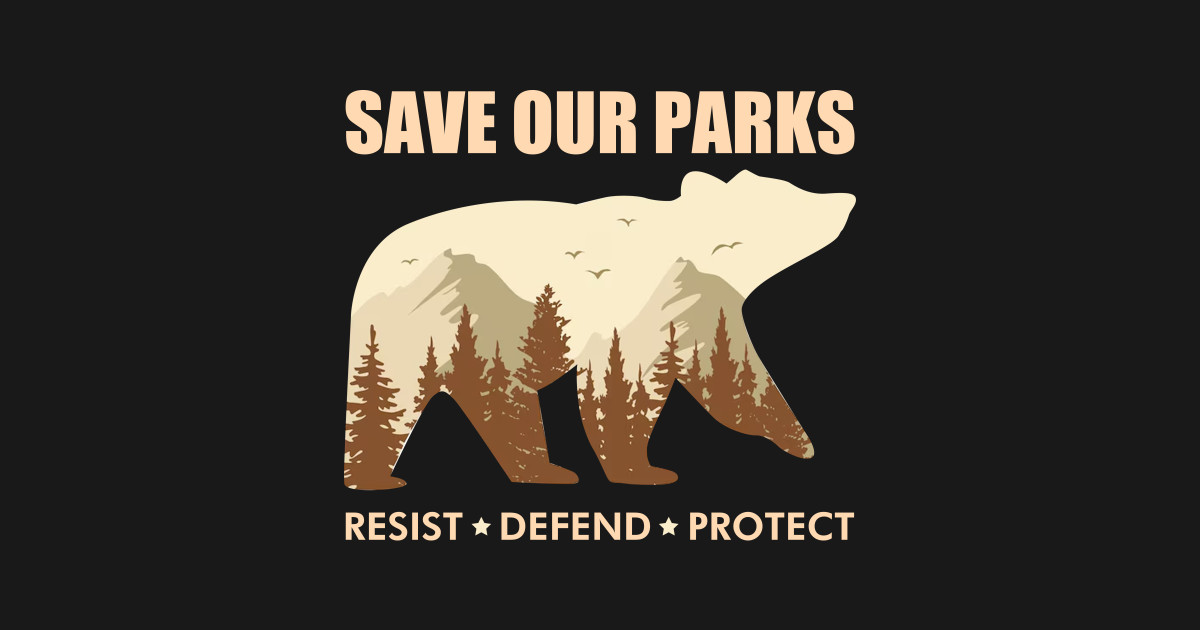 Save Our Parks Protect ALT US Resist National Park - National Park - T ...