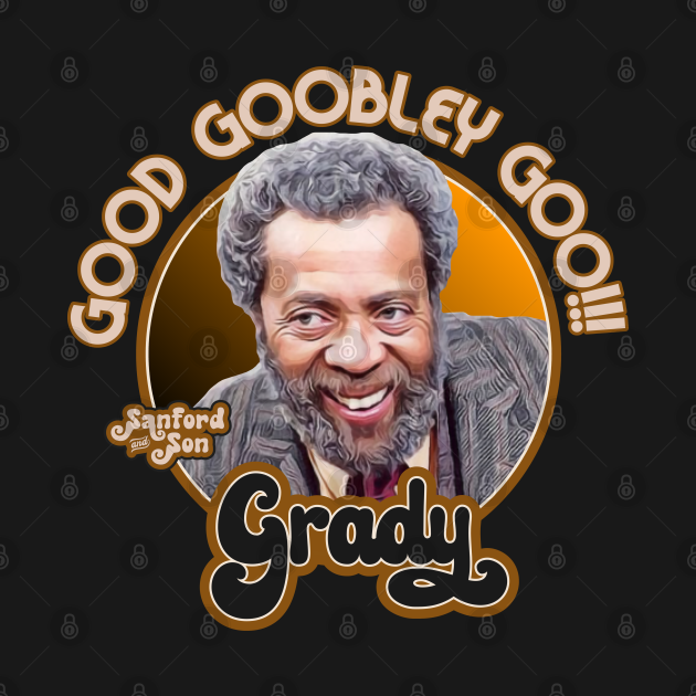 Grady Wilson "Good Goobley Goo!!!" - Sanford And Son - T-Shirt | TeePublic