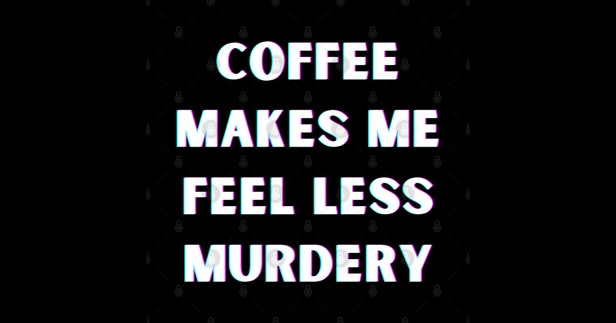 Coffee Makes Me Feel Less Murdery - Coffee Lover Gift - Sticker | TeePublic