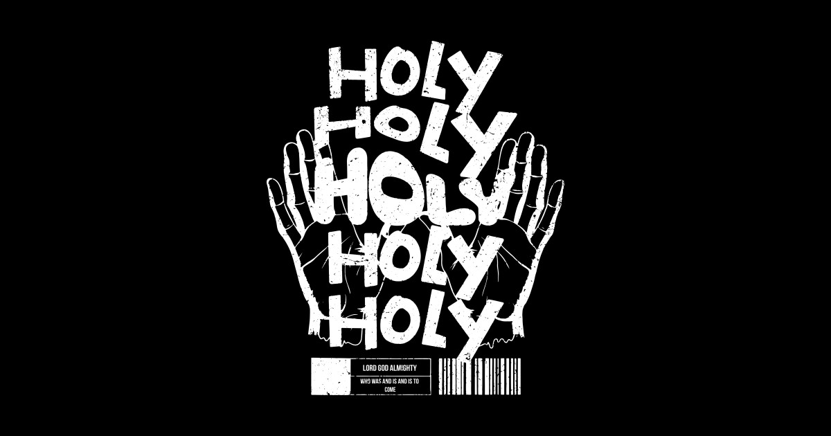 Holy Holy Holy Lord God Almighty Who Was And is And is To Come ...