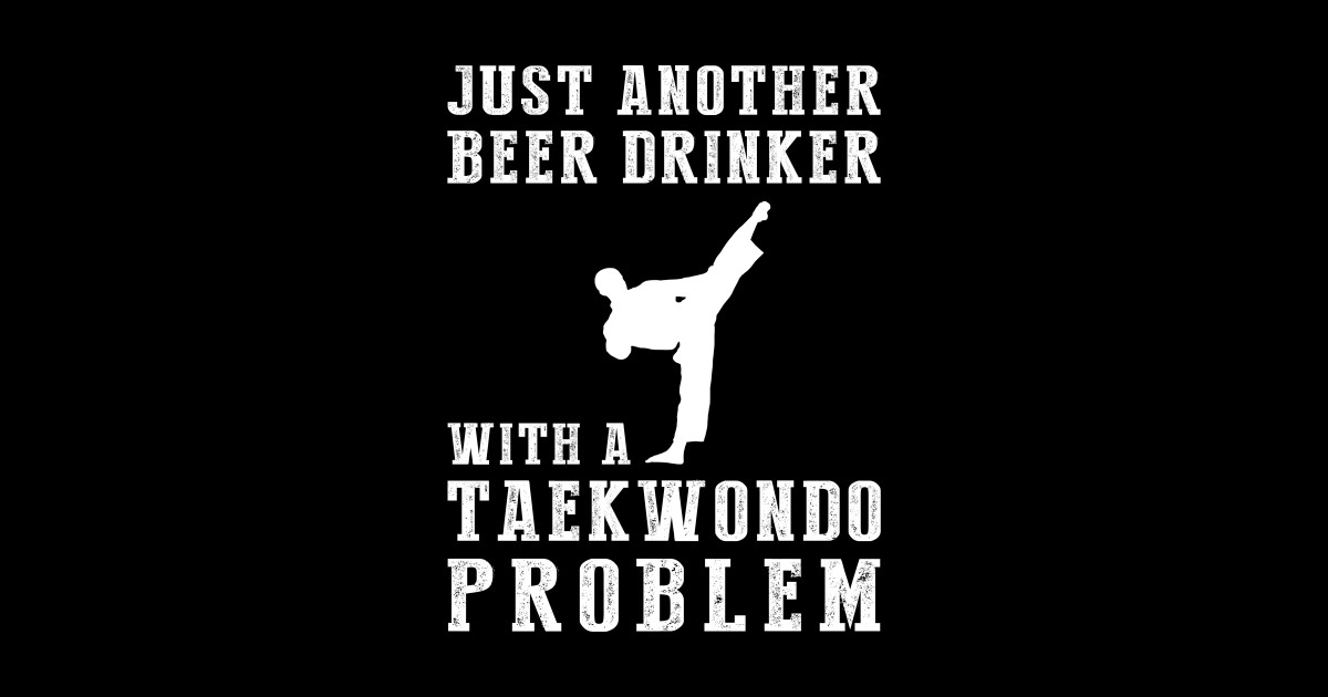 Kick & Cheers: A Hilarious Tee for Taekwondo Beer Enthusiasts! - Beer ...