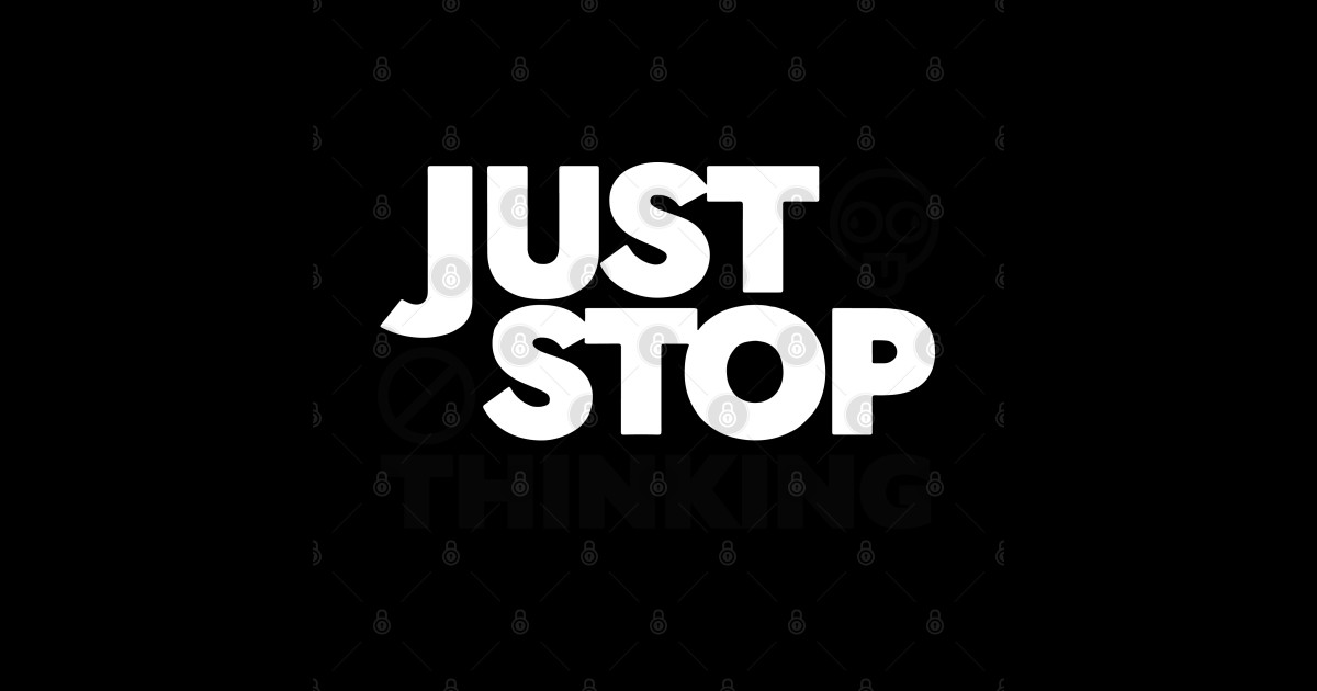 Just Stop Thinking - Just Stop Oil - Sticker | TeePublic