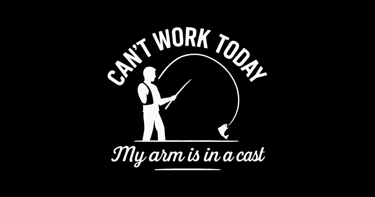 Can’t Work Today My Arm Is in a Cast - Funny Fishing Pun - Cant Work ...