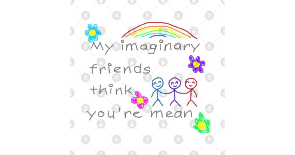 My imaginary friends think you're mean - My Imaginary Friends Think ...
