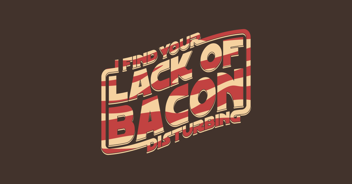I Find Your Lack of Bacon Disturbing - Bacon - T-Shirt | TeePublic