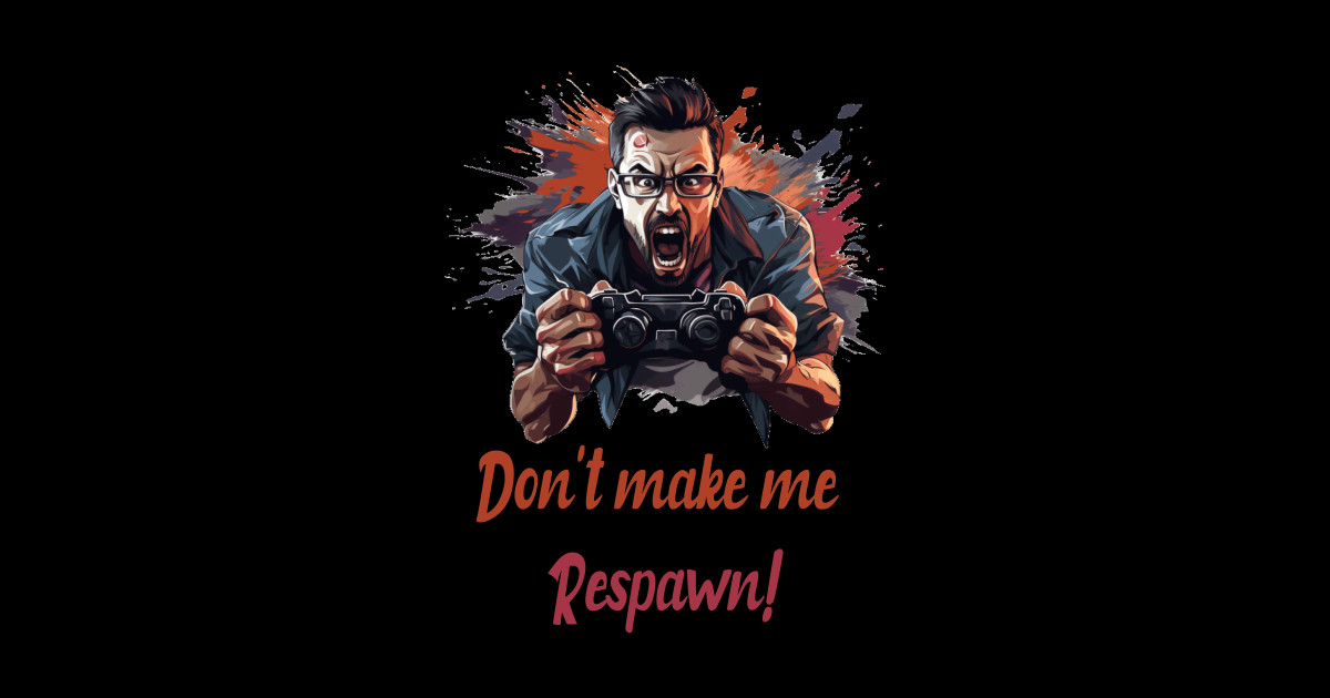 Don't make me respawn! - Gamer - Sticker | TeePublic