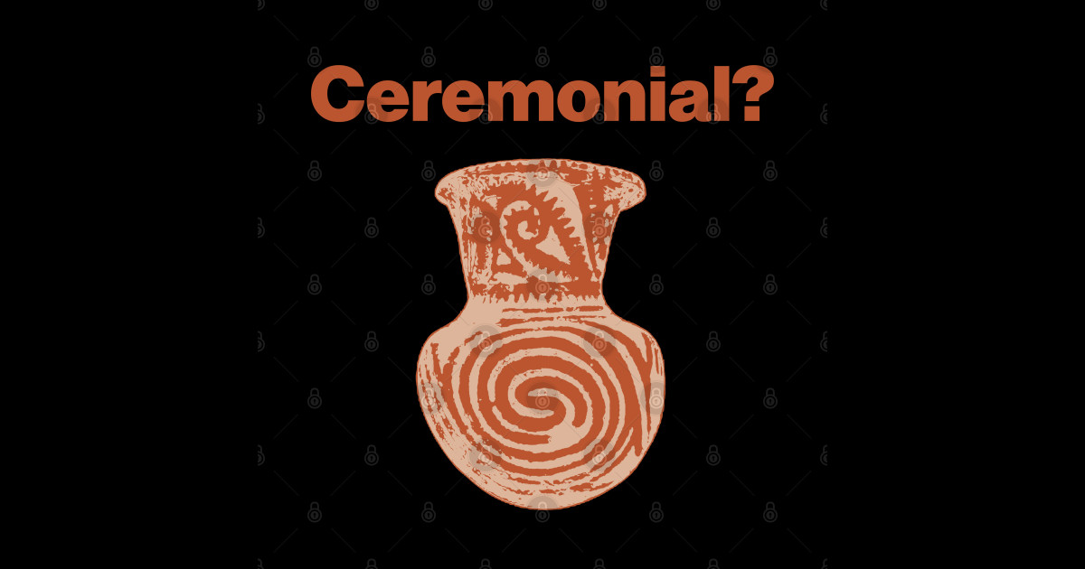 It's ceremonial - Ceramics / Pottery Archaeology Paleontology Meme ...