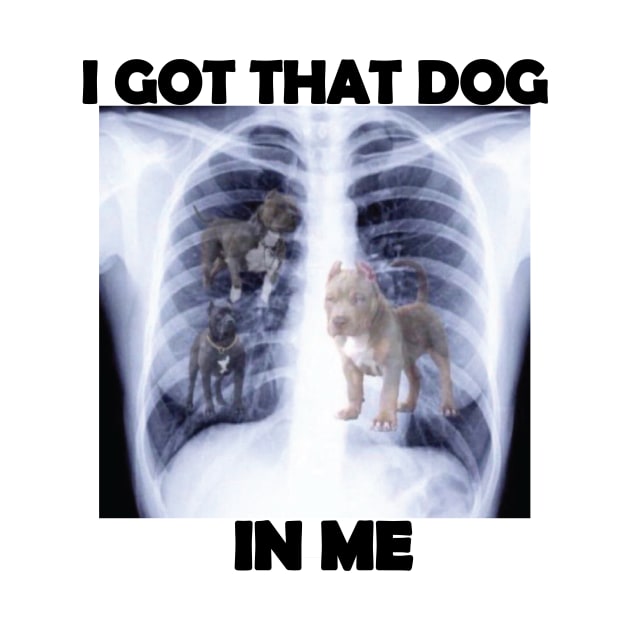 i got that dog in me x-ray meme - I Got That Dog In Me - T-Shirt ...