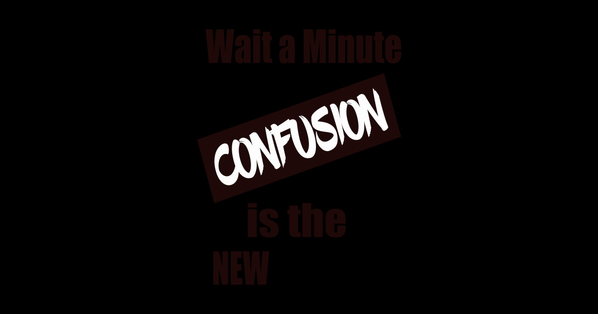 Wait a minute CONFUSION is the NEW NORMAL - Confusion - Sticker | TeePublic