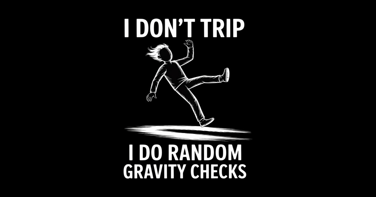 I Don't Trip I Do Random Gravity Checks - I Dont Trip I Do Random ...