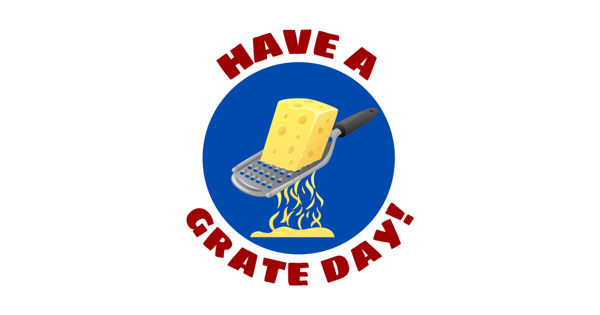 Have a Grate Day! | Grater Pun - Have A Great Day - T-Shirt | TeePublic