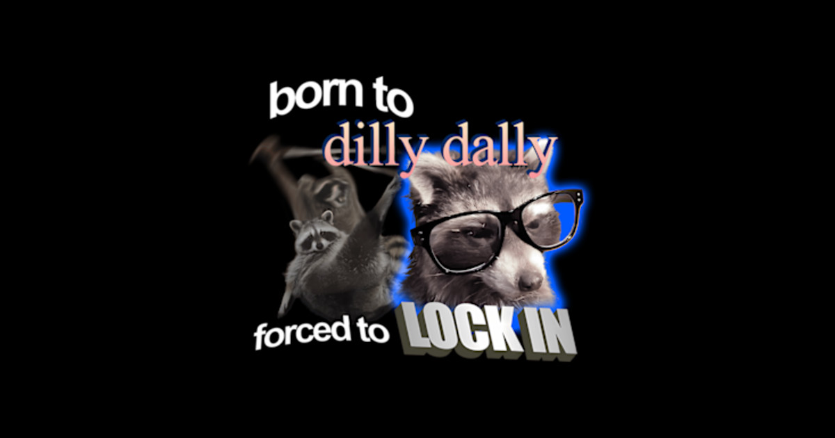 Born To Dilly Dally Forced To Lock In Meme - Born To Dilly Dally Forced ...