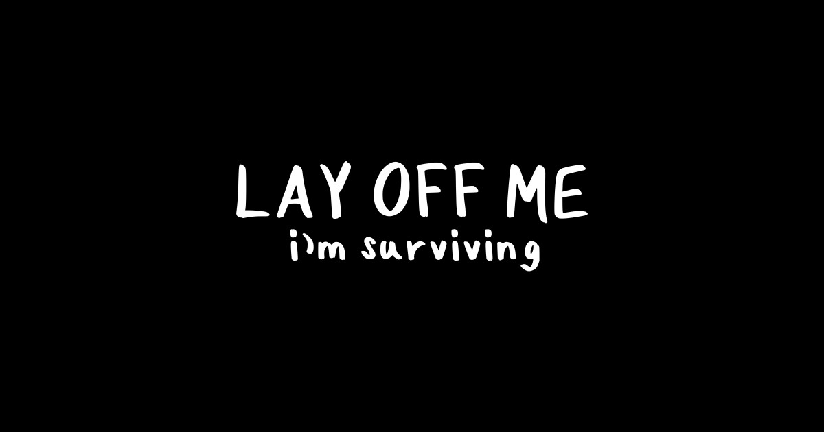 Lay Off Me I'm Surviving - Surviving - Posters and Art Prints | TeePublic