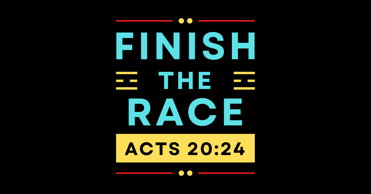 Finish The Race | Bible Verse Acts 20:24 - Finish The Race - Posters ...