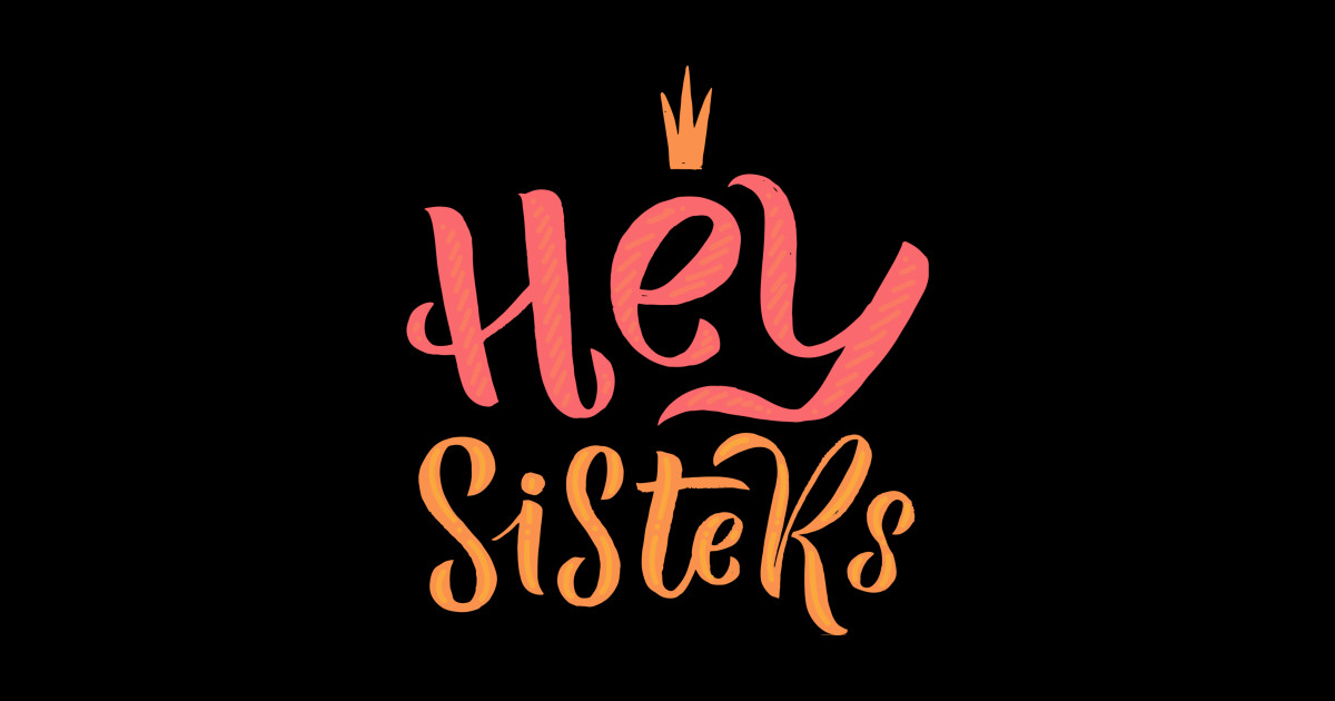 Hey sisters - Hey Sisters - T-Shirt | TeePublic