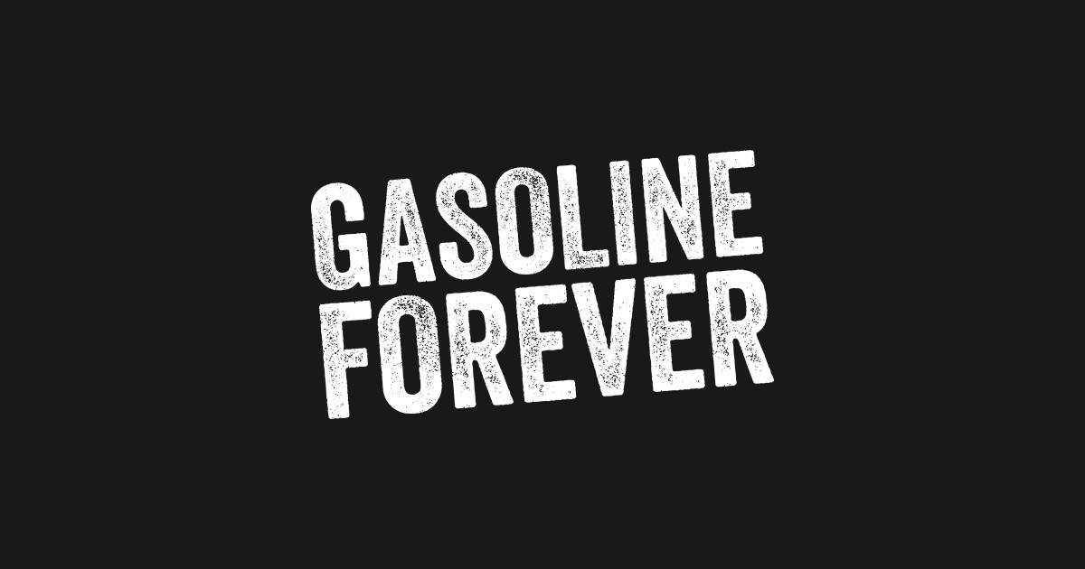 Gasoline Forever - Gasoline Forever - T-Shirt | TeePublic