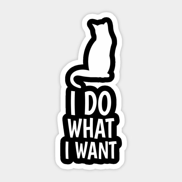 I Do What I Want Tee - Funny Cat - I Do Want I Want - Sticker | TeePublic