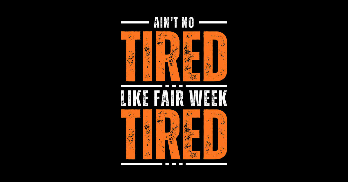 Ain't No Tired Like Fair Week Tired - Aint No Tired Like Fair Week ...