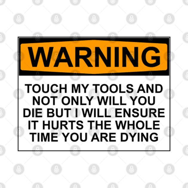Warning - Don't Touch My Tools - Mechanic - T-Shirt | TeePublic Warning - Don't Touch My Tools - Mechanic - T-Shirt | TeePublic