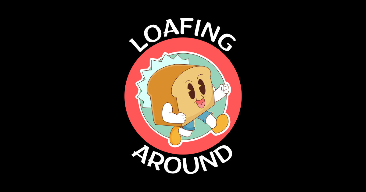 Loafing Around | Bread Pun - Bread - Posters and Art Prints | TeePublic