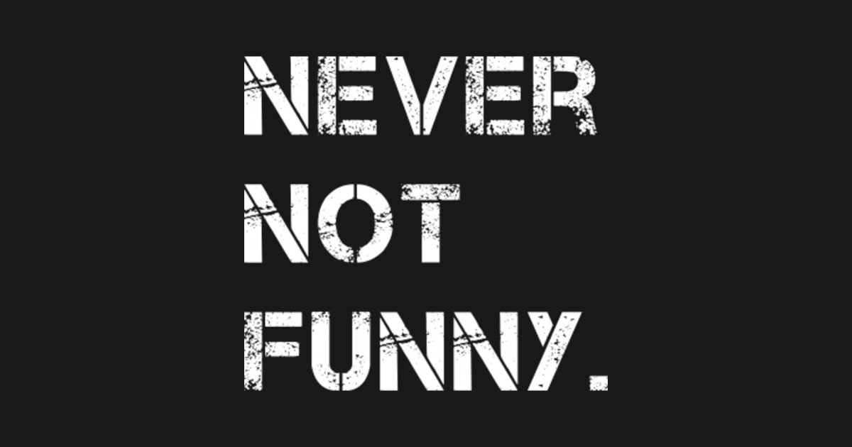 Never Not Funny - Never Not Funny - T-Shirt | TeePublic