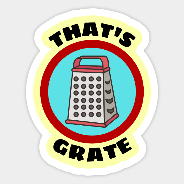 That's Grate - Grate Pun - Grater - Sticker | TeePublic