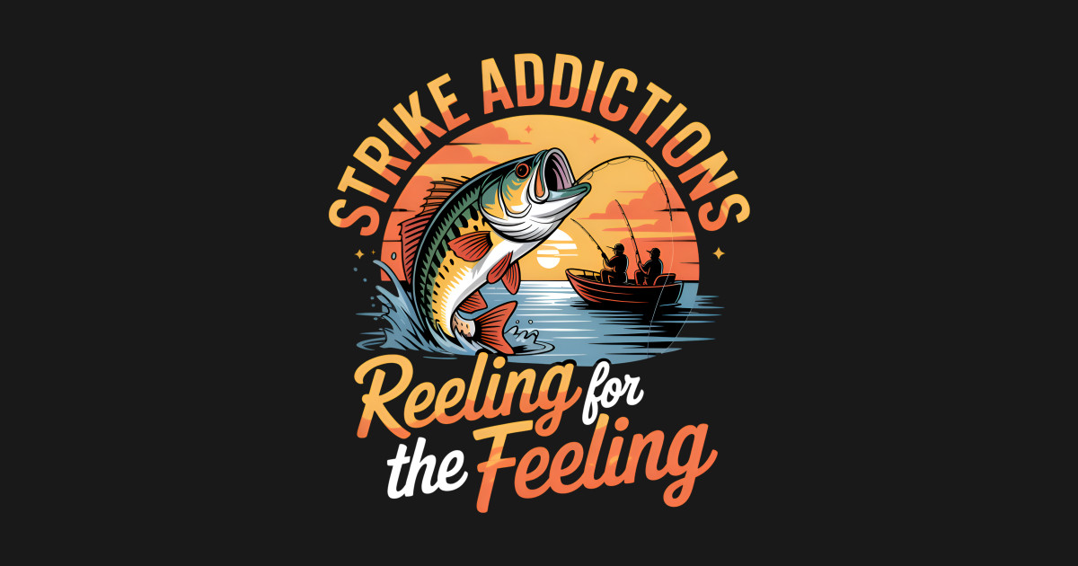 Strike Addictions Reeling For The Feeling Fishing - Fishing Lover - T ...