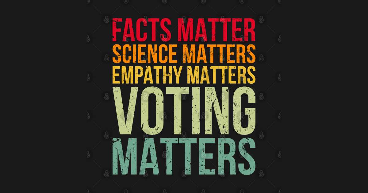 Facts Matter Science Matters Voting Matters - Facts Matter Science ...