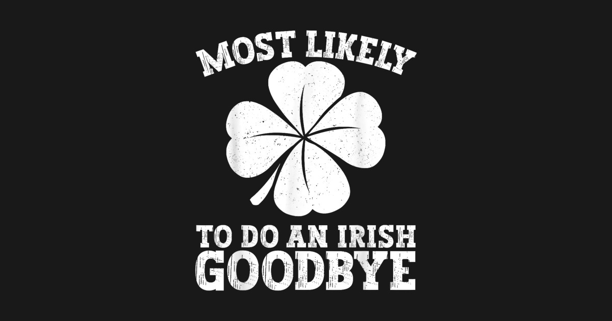 Most Likely To Do An Irish Exit Goodbye Funny St Patricks - Rish Exit ...