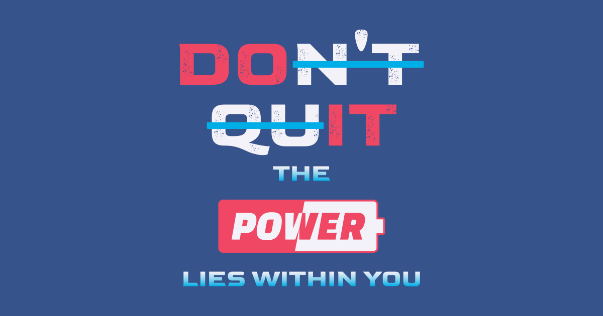 Don't Quit The Power Lies Within You - Dont Quit - T-Shirt | TeePublic