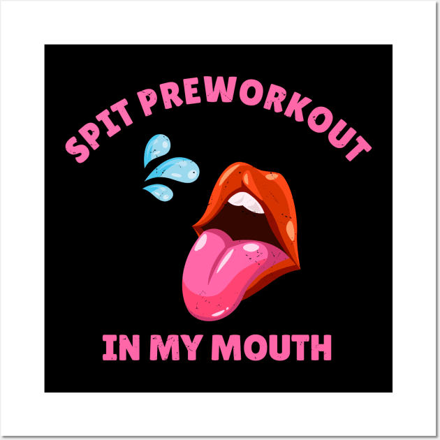 Spit Preworkout In My Mouth // Workout - Gym - Posters and Art Prints ...