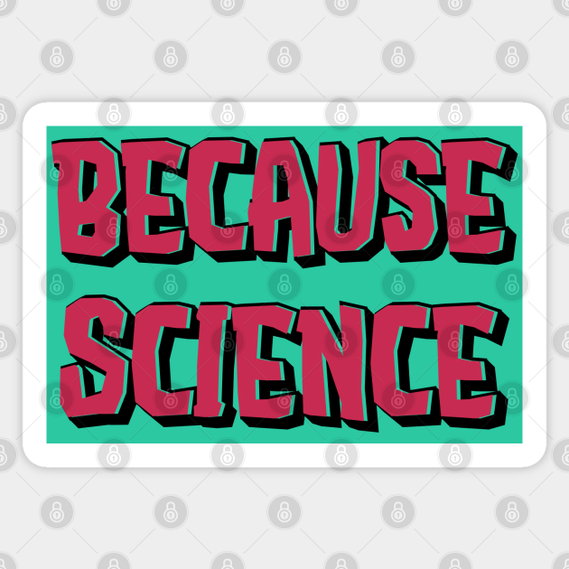 Because Science - Science - Sticker | TeePublic