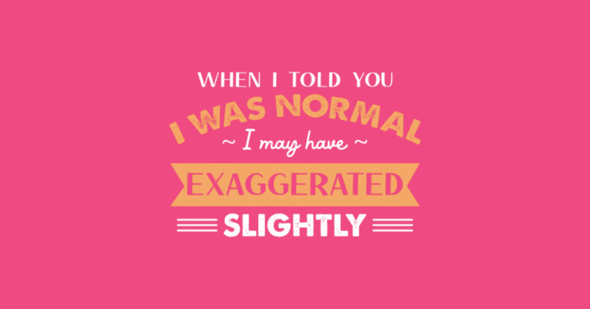 Slightly Exaggerated - Slightly Exaggerated - T-Shirt | TeePublic