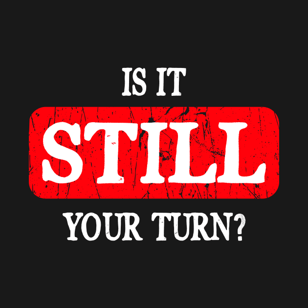 Is It Still Your Turn? Board Game - Funny Is It Still Your Turn - T ...