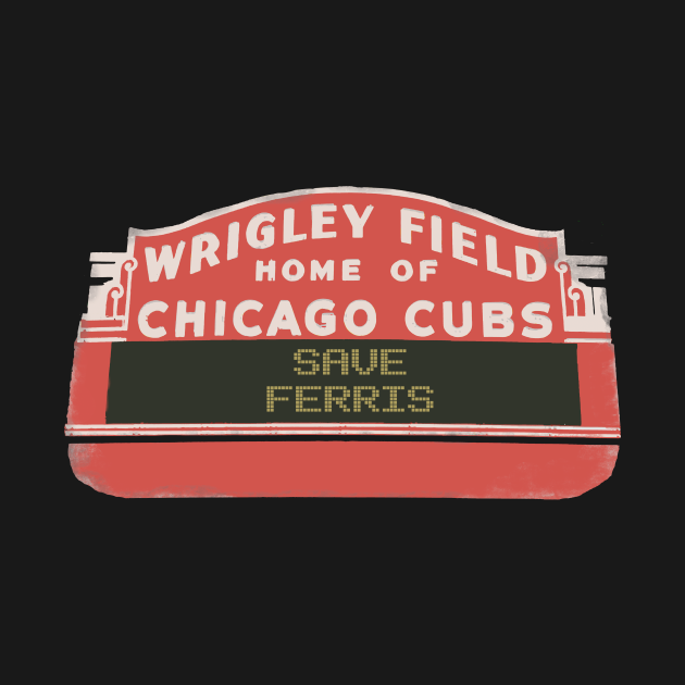 SAVE FERRIS - Wrigley Field Sign - Movies - T-Shirt | TeePublic