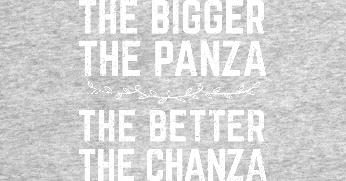 The Bigger The Panza, The Better The Chanza - The Bigger The Panza - T ...