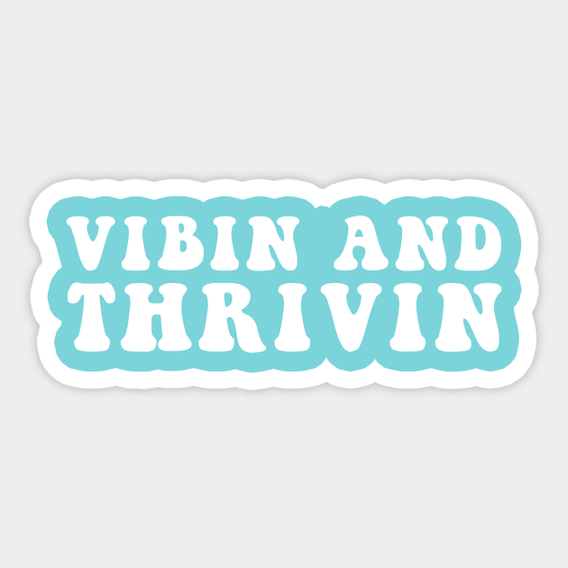 Vibin And Thrivin - Vibing And Thriving - Sticker | TeePublic