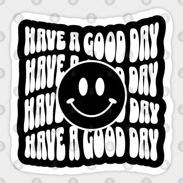 Have A Good Day - Have A Good Day - Sticker | TeePublic