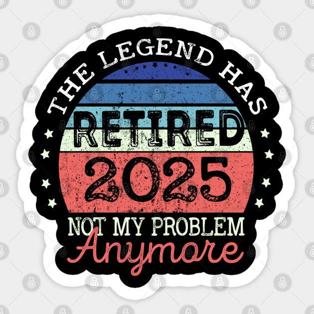 Legend Has Retired 2025 Not My Problem Anymore Retirement - Retired ...