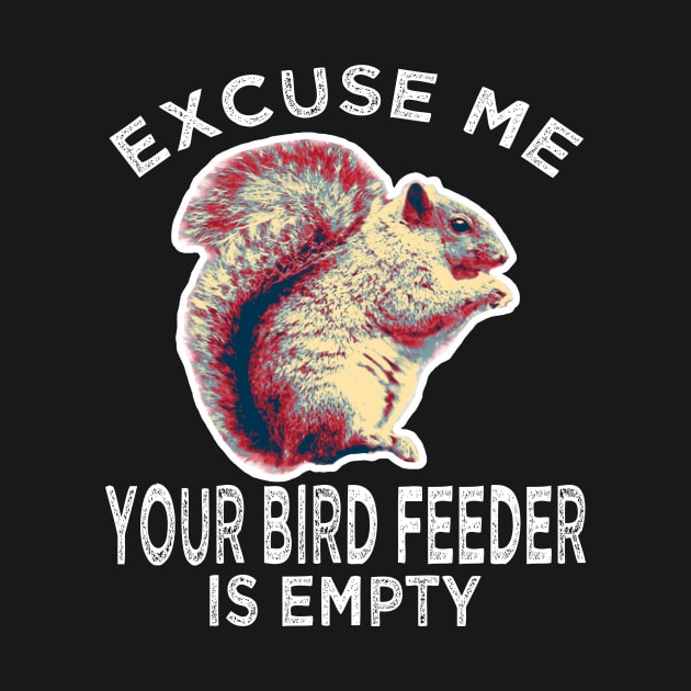 Excuse Me Your Bird Feeder Is Empty ADHD Squirrel Gifts - Crazy - T ...