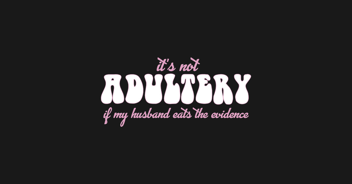 It's Not Adultery If My Husband Eats The Evidence Joke - Husband Gifts ...
