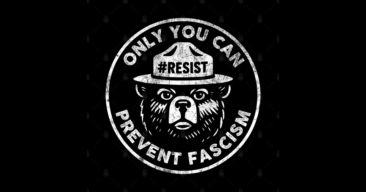 Resist Smokey The Bear Only You Can Prevent Fascism - Only You Can ...