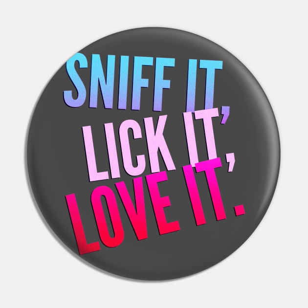Sniff, Lick, Love - Gay - Pin | TeePublic