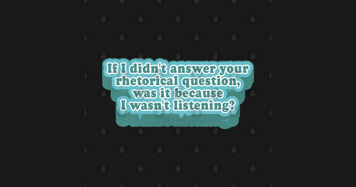 Rhetorical Questions Funny - Rhetorical Question - T-Shirt | TeePublic