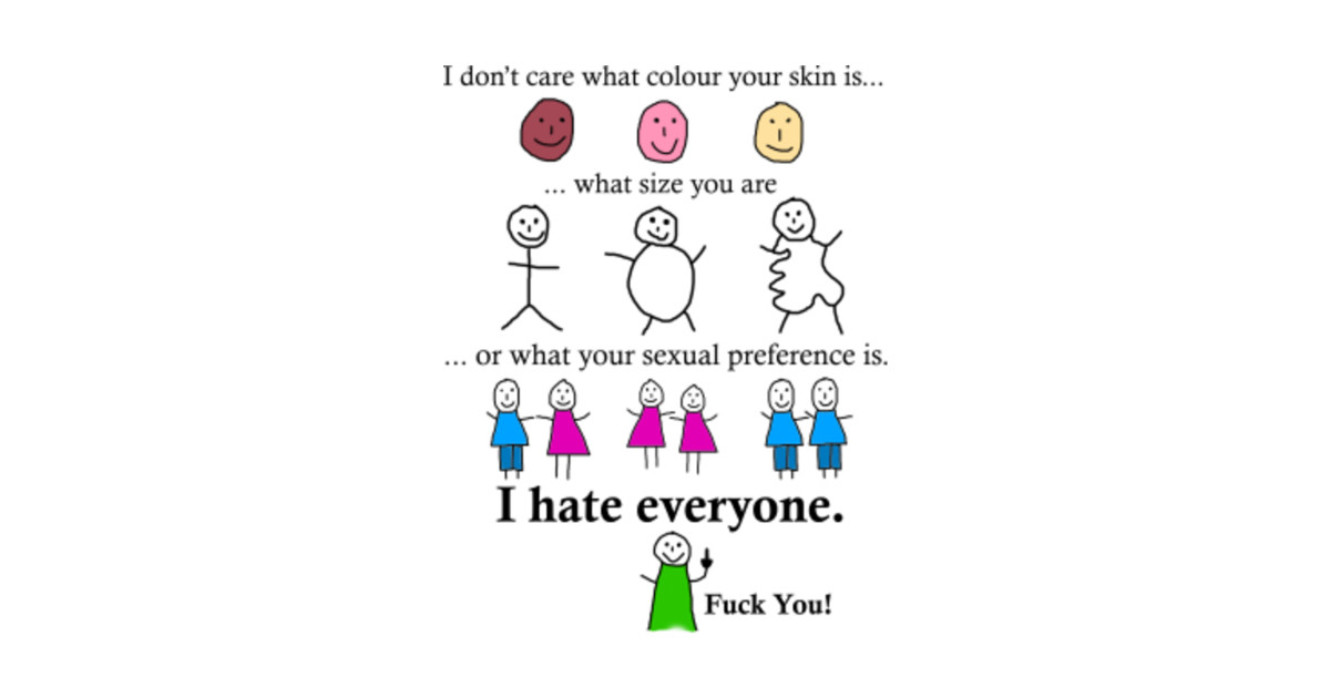 I don’t care what colour your skin I hate everyone - I Dont Care What ...