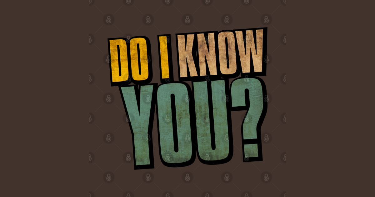 Do I Know You - Do I Know You - T-Shirt | TeePublic