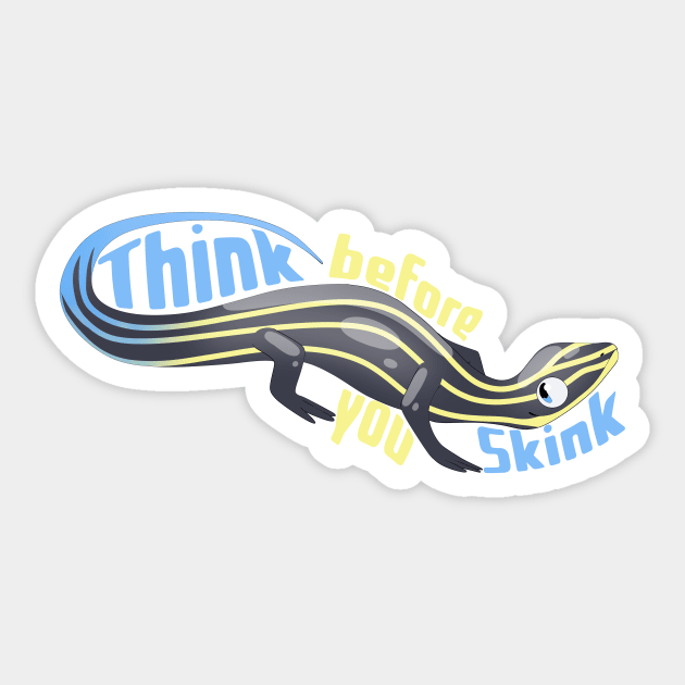 Think Before You Skink - Skink - Sticker | TeePublic