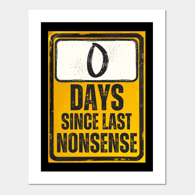 Zero Days Since Last Nonsense Sign - Nonsense - Posters and Art Prints ...