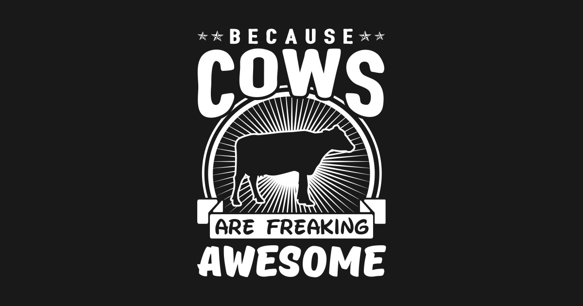 Because Cows Are Freaking Awesome - Cow - T-Shirt | TeePublic