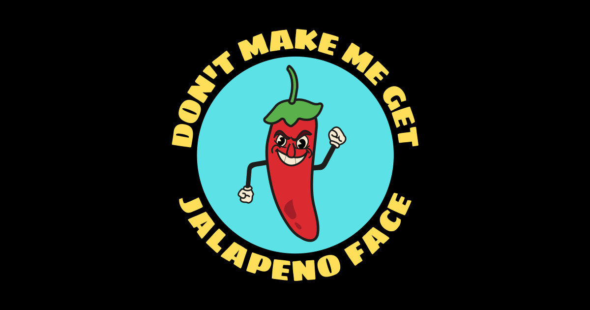Don't Make Me Get Jalapeno Face | Cute Jalapeno Pun - Jalapeno ...